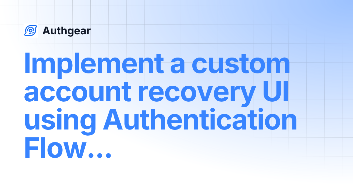Implement a custom account recovery UI using Authentication Flow API | Authgear