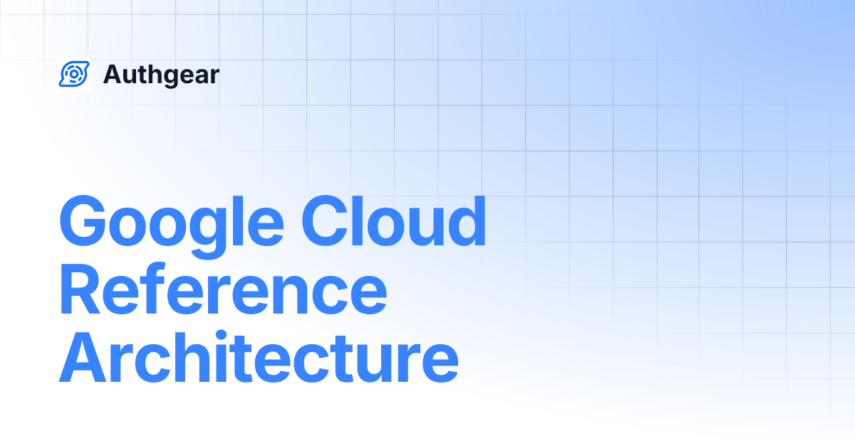 Google Cloud Reference Architecture | Authgear
